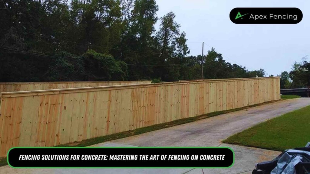 Mastering The Art Of Fencing On Concrete: Fencing Solutions